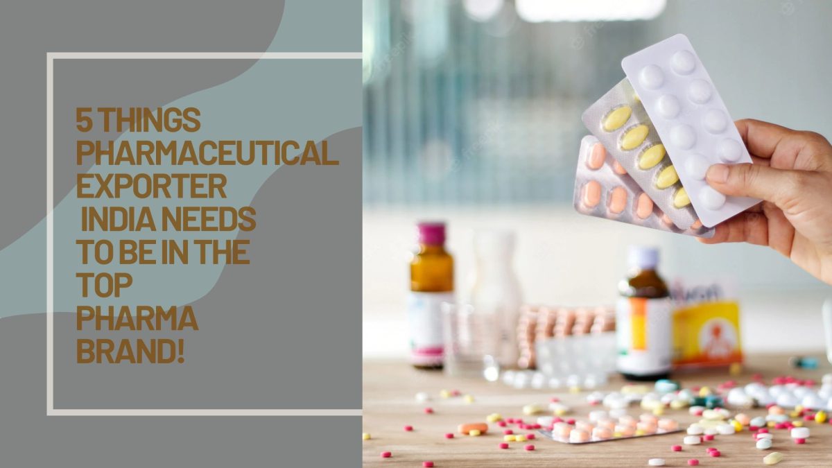 5 Things Pharmaceutical Exporter India Needs To Be In The Top Pharma Brand!